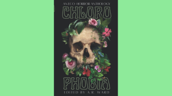 Review of ‘Chlorophobia: An Eco-Horror Anthology’ edited by A R Ward ...